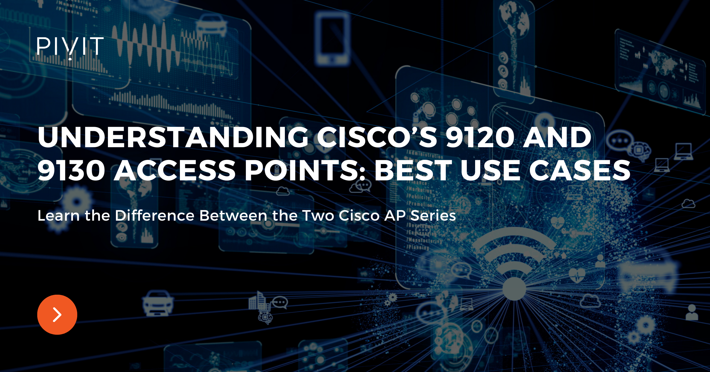 Understanding Cisco’s 9120 and 9130 Access Points: Best Use Cases